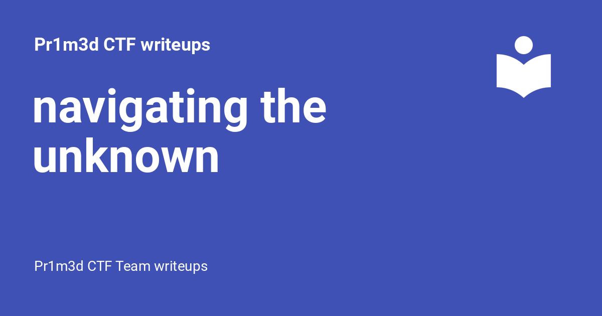 navigating the unknown - Pr1m3d CTF writeups